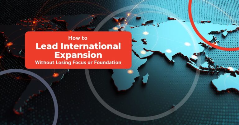 How to Lead International Expansion Without Losing Focus or Footing ...